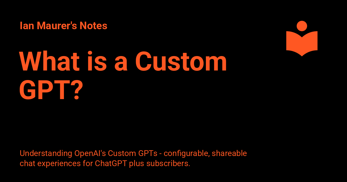 What is a Custom GPT? - Ian Maurer's Notes